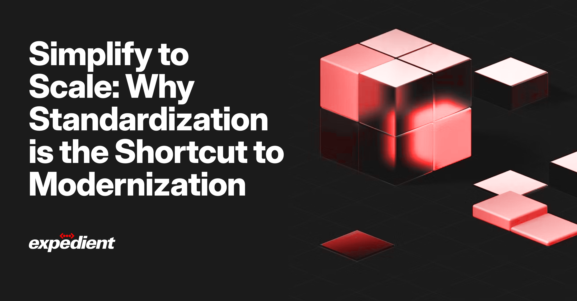 Simplify to Scale: Why Standardization Is the Shortcut to Modernization ...